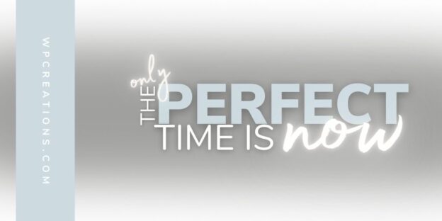 The Only Perfect Time, Is Now. - wp-creations